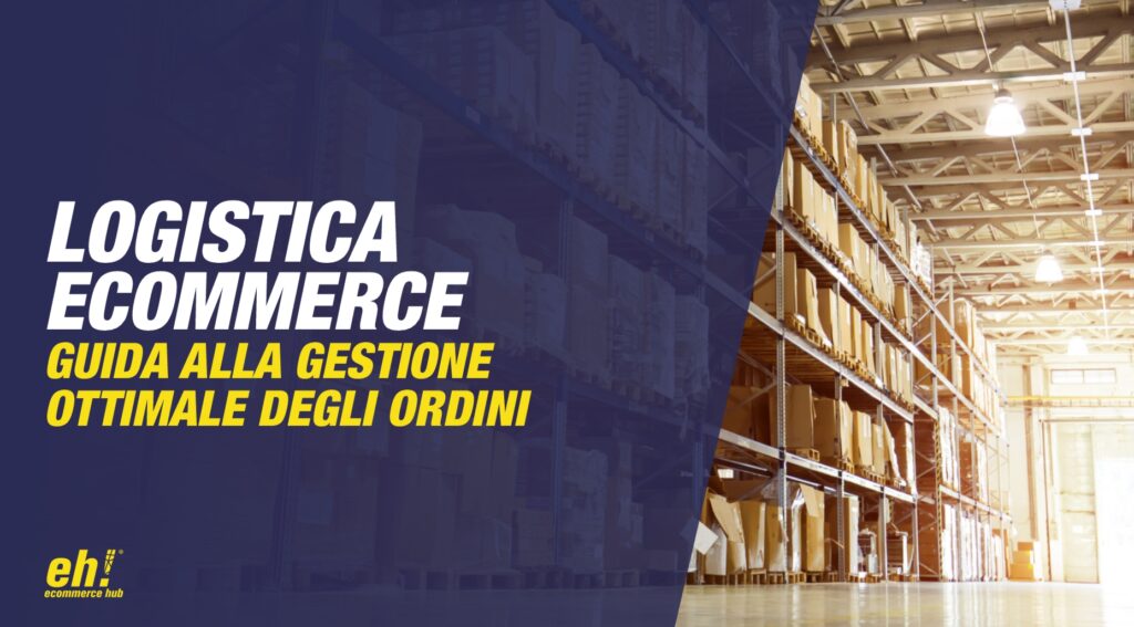 Logistica Ecommerce: guida alla gestione ottimale degli ordini - Ecommerce Hub